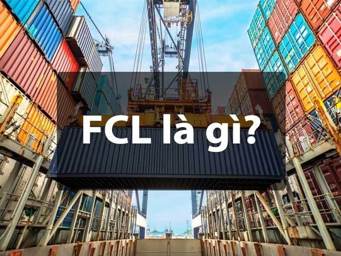 FCL là gì? So sánh 2 hình thức vận chuyển FCL và LCL